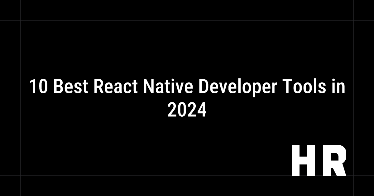 10 Best React Native Developer Tools in 2024 | Harshal Ranjhani